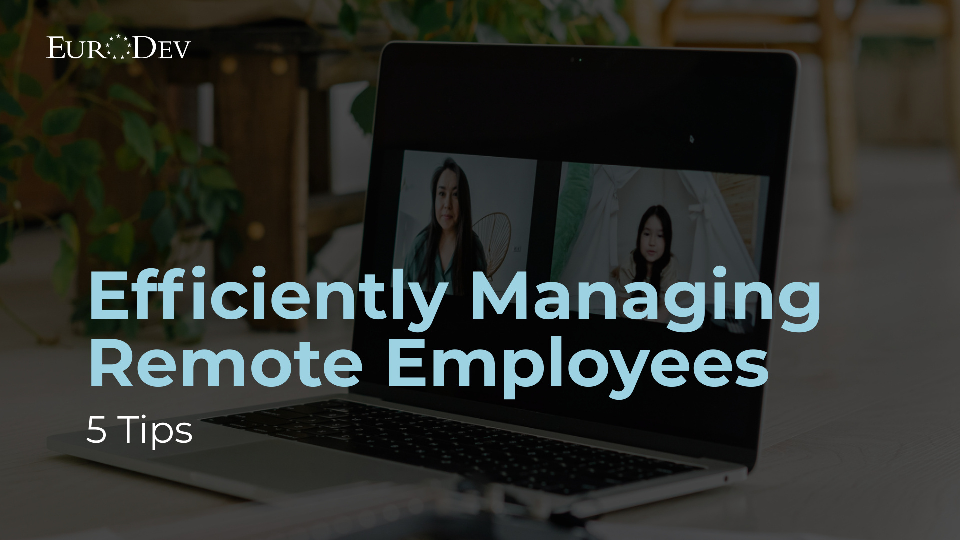 5 tips for efficiently managing Remote Employees: Differences in US vs. EU